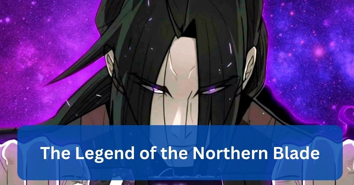 The Legend of the Northern Blade – Exploring the Epic Tale