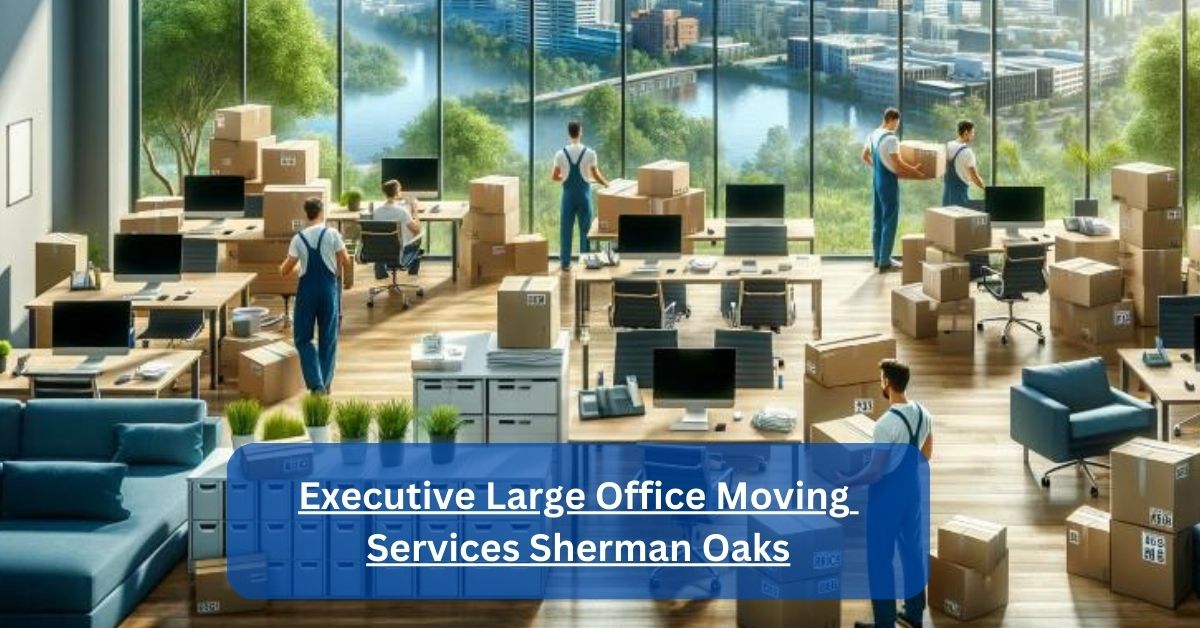 Executive Large Office Moving Services Sherman Oaks – Learn Everything ...