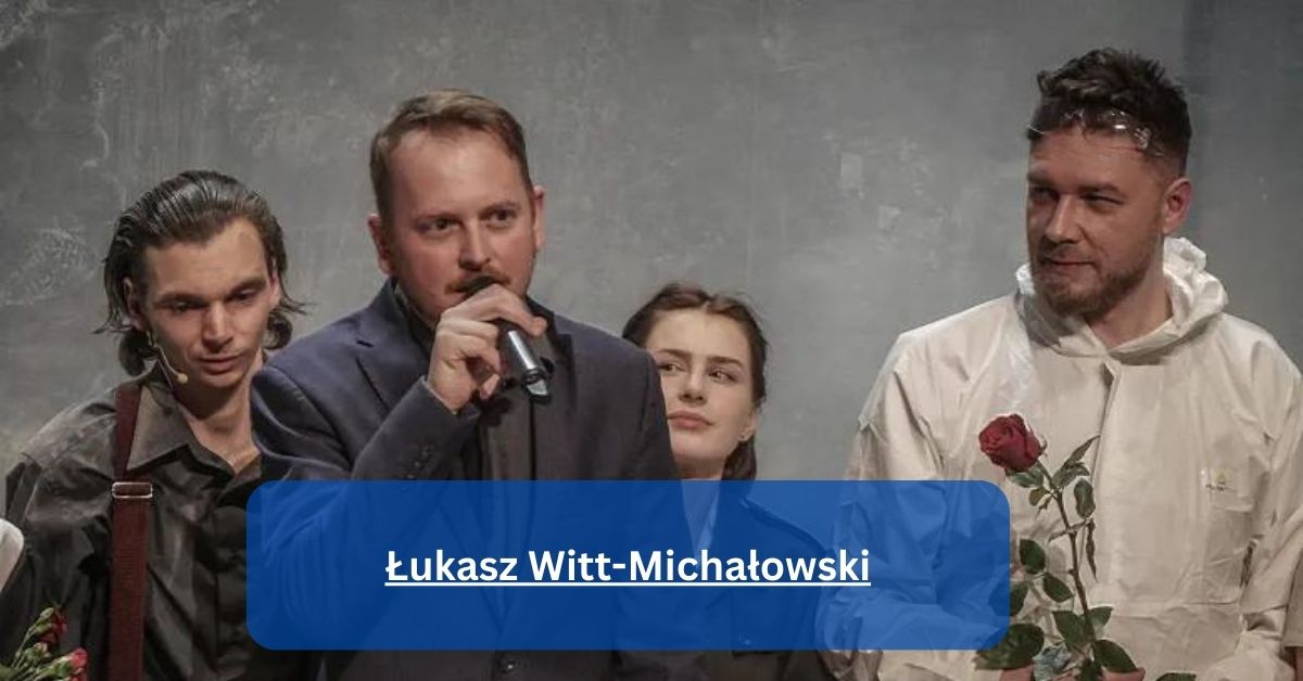 Łukasz Witt-Michałowski – Exploring The Life Of A Renowned Polish Actor ...